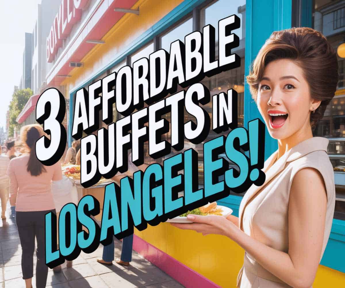 3 Affordable (and DELICIOUS!) Buffets in Los Angeles, CA